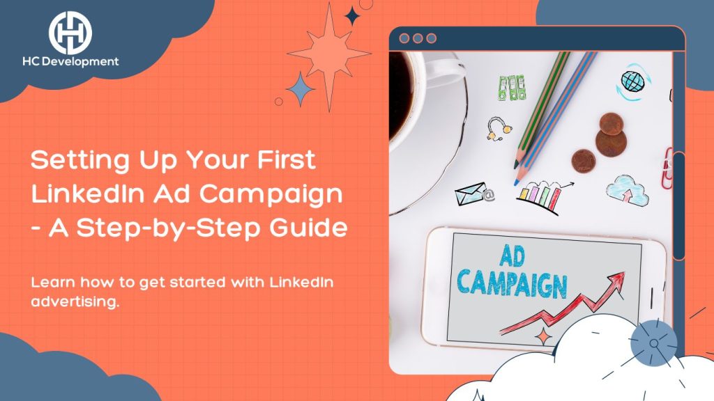 Setting Up Your First LinkedIn Ad Campaign - A Step-by-Step Guide - HC Development | AI Sales ...